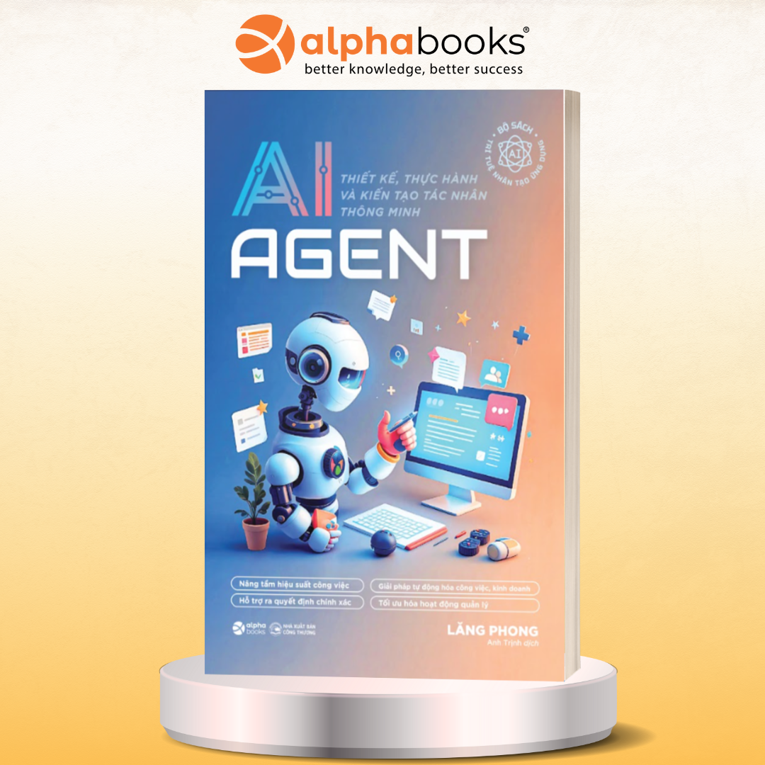 AI AGENT - Thiết kế, Thực Hành Và Kiến Tạo Tác Nhân Thông Minh